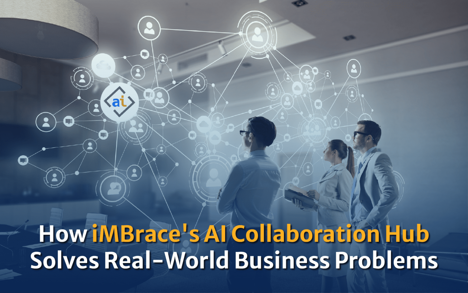 How iMBrace's AI Collaboration Hub Solves Real-World Business Problems