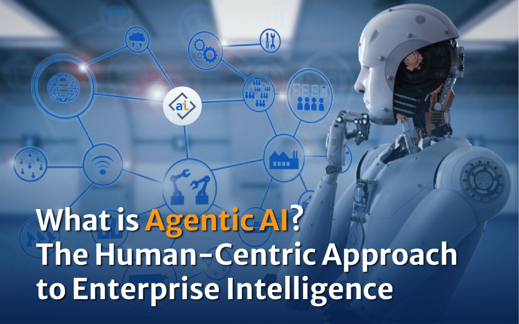 What is Agentic AI? The Human-Centric Approach to Enterprise Intelligence